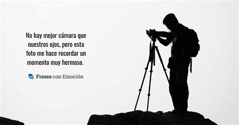 No hay mejor cámara Frases con Emoción