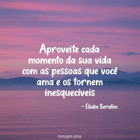 FRASES DE CELEBRAÇÃO DA VIDA Aproveite cada momento da sua vida as
