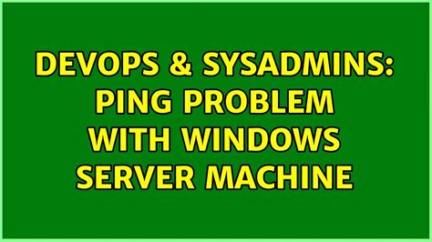 DevOps SysAdmins Ping Problem With Windows Server Machine 2