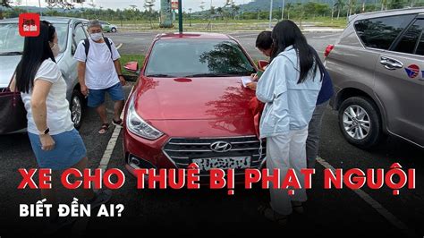 Khách thuê ôtô tự lái dính phạt nguội chủ xe méo mặt biết đền ai