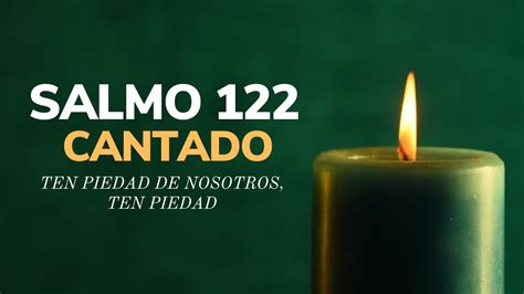 Salmo 122 cantado Ten piedad de nosotros 14º Domingo del Tiempo