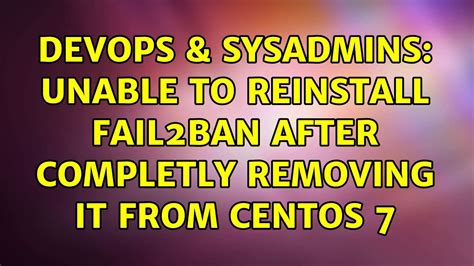 Devops Sysadmins Unable To Reinstall Fail Ban After Completly