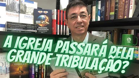 A Igreja Passar Pela Grande Tribula O Youtube