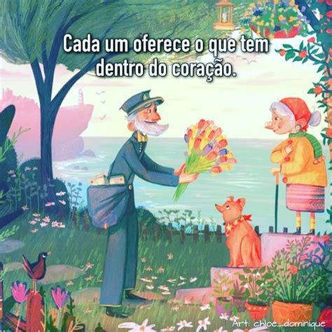 Cada um oferece o que tem dentro do coração Frases