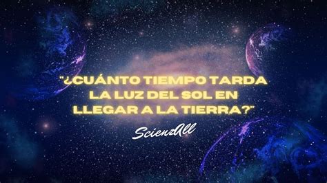 CUÁNTO TARDA LA LUZ DEL SOL EN LLEGAR A LA TIERRA YouTube