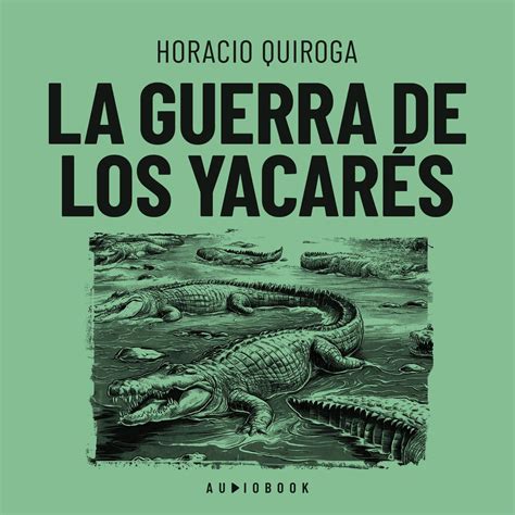 Libro fm La guerra de los yacarés Completo Audiobook