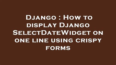 Django How To Display Django SelectDateWidget On One Line Using