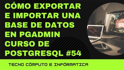 cómo exportar e importar una base de datos en pgadmin curso de postgresql 54 youtube