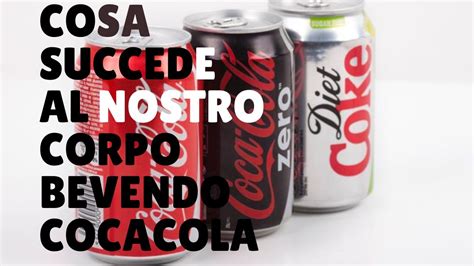 Cocacola Cosa Succede Al Nostro Corpo Se La Bevo Cosa Fa Al Nostro