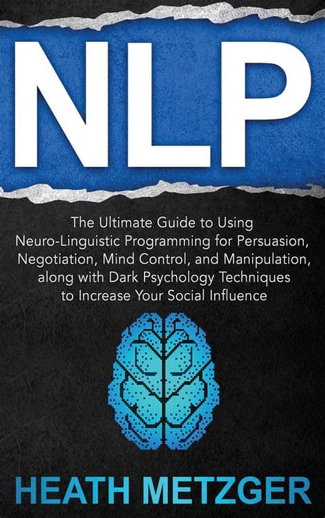Nlp The Ultimate Guide To Using Neuro Linguistic Programming For
