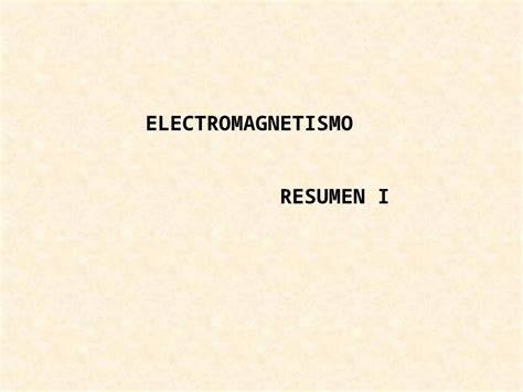 PPT ELECTROMAGNETISMO RESUMEN I 1 Introducción 2 Carga eléctrica 3