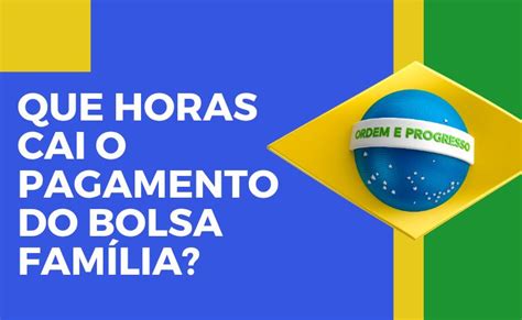 Que horas cai o Bolsa Família Guia completo sobre pagamentos