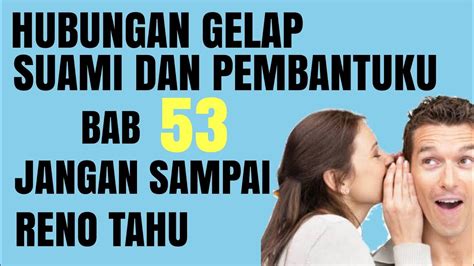 BAB 53 JANGAN SAMPAI RENO TAHU Novelromantis HUBUNGAN GELAP