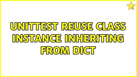 Unittest Reuse Class Instance Inheriting From Dict YouTube