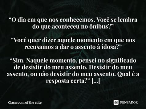 O dia em que nos conhecemos Você Classroom of the elite Pensador