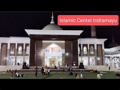 Berkunjung Ke Islamic Center Indramayu Youtube