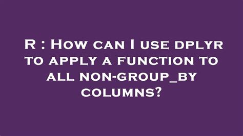 r how can i use dplyr to apply a function to all non group by columns youtube