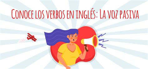 Conoce los verbos en inglés La voz pasiva Elblogdeidiomas es
