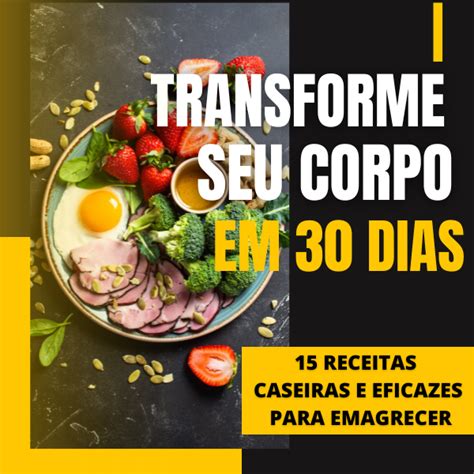 Transforme Seu Corpo Em 30 Dias 15 Receitas Caseiras E Eficazes Para