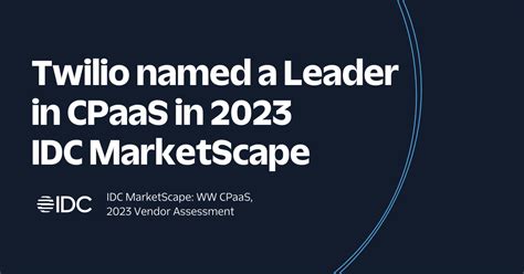 Twilio Named A Leader In Cpaas In Idc Marketscape Report Twilio