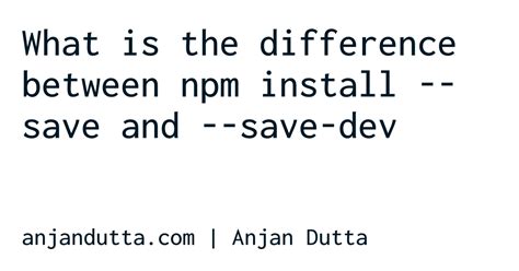 What Is The Difference Between Npm Install Save And Save Dev
