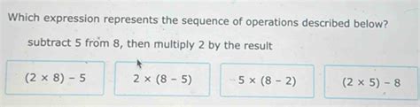 solved which expression represents the sequence of operations described below subtract 5 from