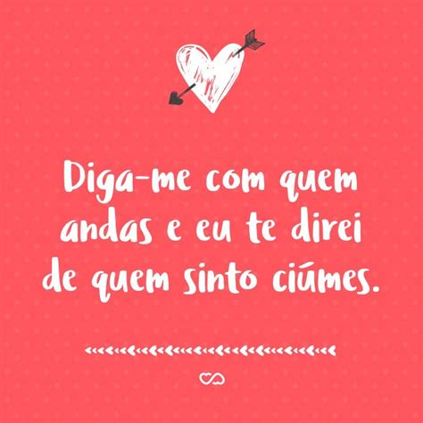 Diga me quem andas e eu te direi de quem sinto ciúmes