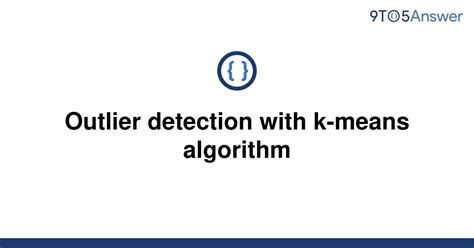 [solved] outlier detection with k means algorithm 9to5answer