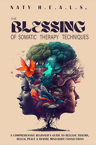 The Blessing Of Somatic Therapy Techniques A Comprehensive Beginner S