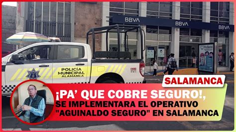 SE IMPLEMENTA OPERATIVO AGUINALDO SEGURO EN SALAMANCA YouTube