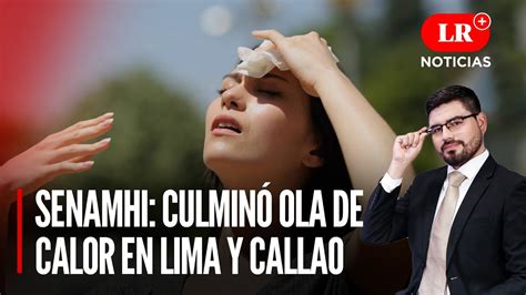 Senamhi Culminó ola de calor en Lima y Callao LR Noticias YouTube