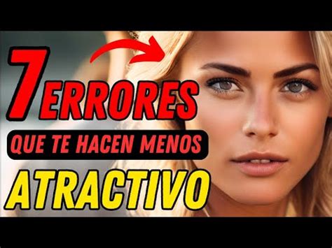 Errores Que Te Hacen Menos Atractivo Y No Lo Sab As Youtube