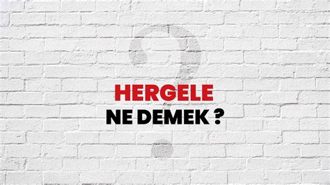 Hergele Ne Demek Ne Anlama Gelir Hergele Kelimesi TDK Sözlük Anlamı