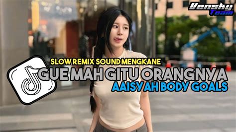 DJ GUE MAH GITU ORANGNYA X AAISYAG BODY GOALS REMIX FULL BASS MASHUP