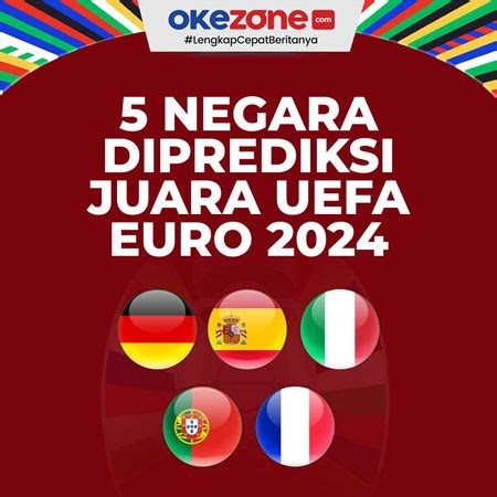 5 Negara Kuat Yang Diprediksi Juara UEFA Euro 2024 0 Foto Okezone