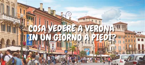 COSA VEDERE A VERONA IN 1 GIORNO A PIEDI Visit Verona