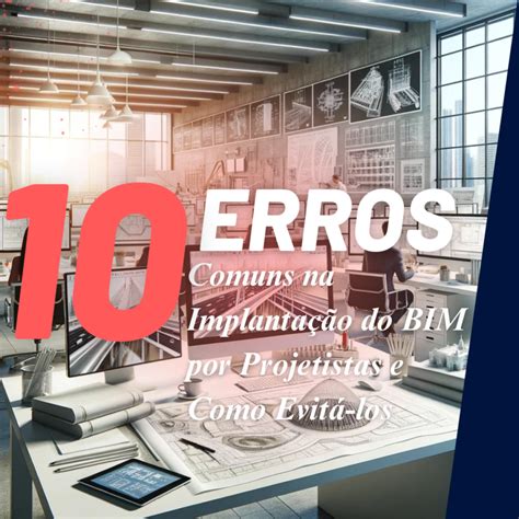 10 Erros Comuns na Implantação do BIM por Projetistas e Como Evitá los