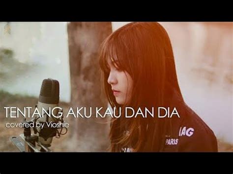 Tentang Aku Kau Dan Dia Kangen Band Covered By Vioshie Youtube