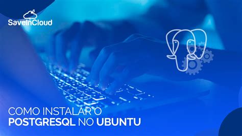 Como Instalar O Postgresql No Ubuntu Saveincloud