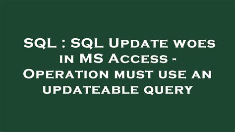SQL SQL Update Woes In MS Access Operation Must Use An Updateable