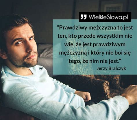 Prawdziwy mężczyzna to jest ten kto przede wszystkim nie wie