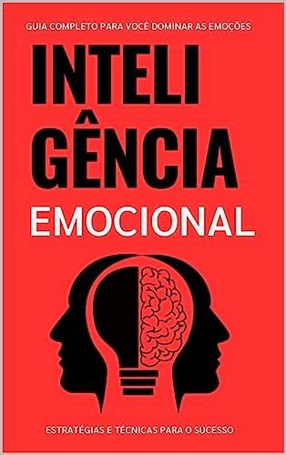 INTELIGÊNCIA EMOCIONAL GUIA COMPLETO PARA VOCÊ DOMINAR AS EMOÇÕES