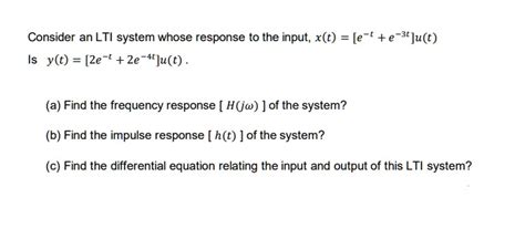 solved consider an lti system whose response to the input x t [e t e 3t]u t is y t [2e