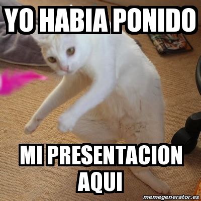 Meme Personalizado Yo Habia Ponido Mi Presentacion Aqui 31159436