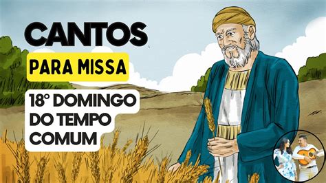 Sugestões de cantos para missa do 18º domindo tempo comum 31 07 2022