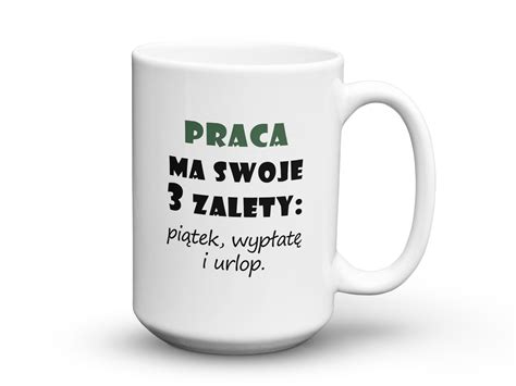 Kubek śmieszny do pracy Praca ma 3 zalety