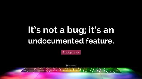 Anonymous Quote Its Not A Bug Its An Undocumented Feature