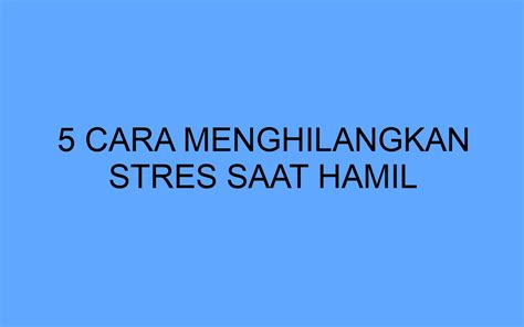 5 Cara Menghilangkan Stres Saat Hamil