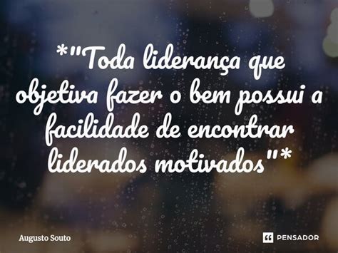 Toda liderança que objetiva Augusto Souto Pensador