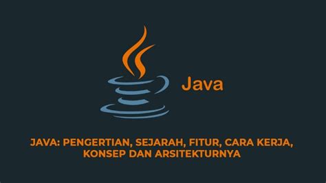 Java Pengertian Sejarah Fitur Cara Kerja Konsep Dan Arsitekturnya